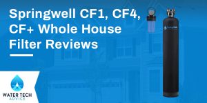 Springwell CF1, CF4, CF+ Whole House Filter Reviews