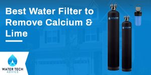 8 Best Water Filters for Calcium and Lime Removal [2023]